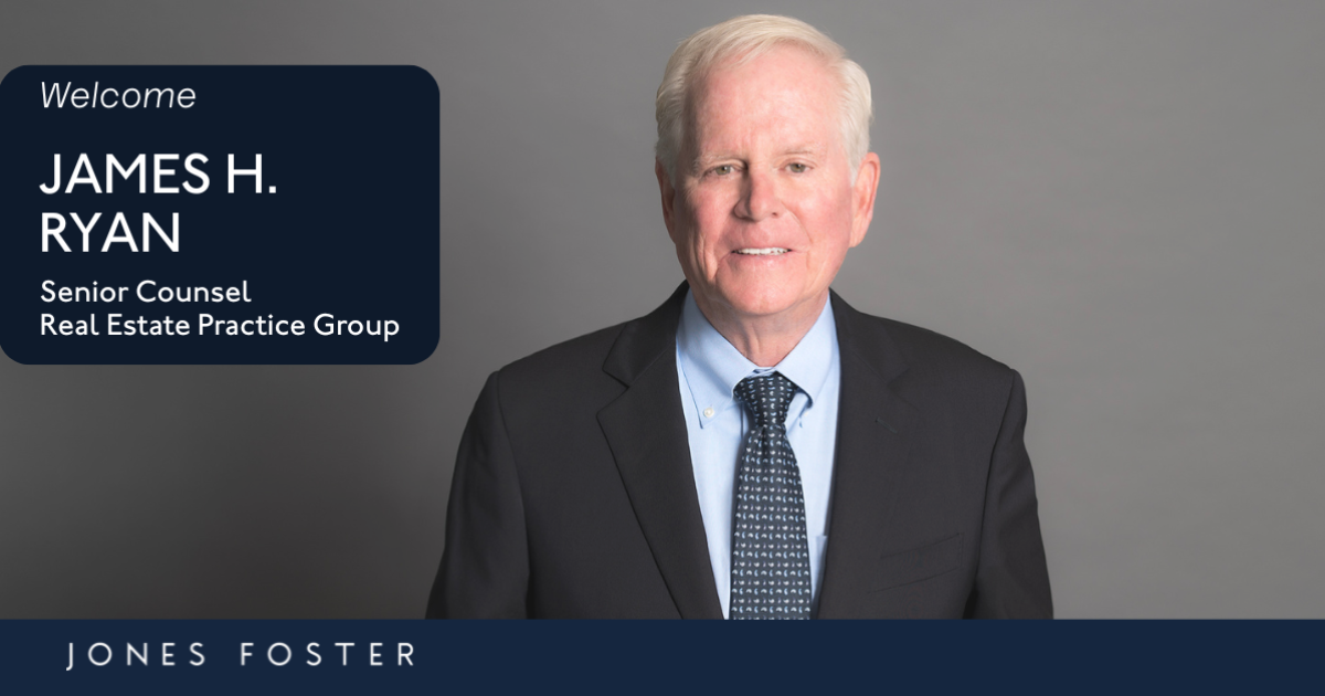 Jones Foster Adds Veteran Real Estate Attorney James H. Ryan